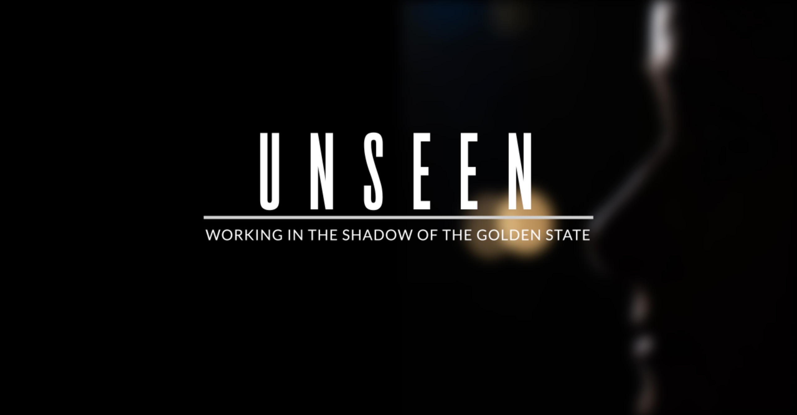 Unseen: Working In The Shadow of the Golden State